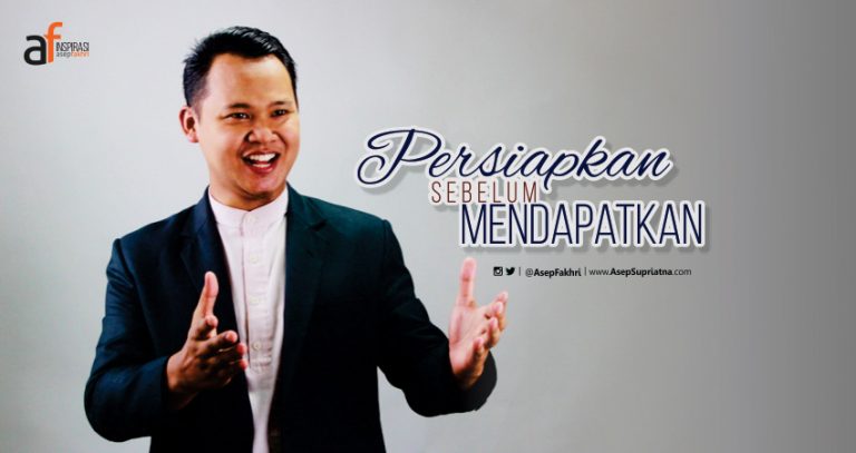Persiapkan Sebelum Mendapatkan – Asep Supriatna